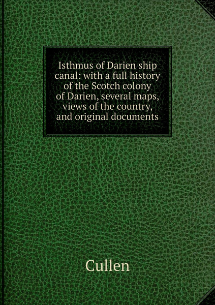Isthmus of Darien ship canal: with a full history of the Scotch colony ...