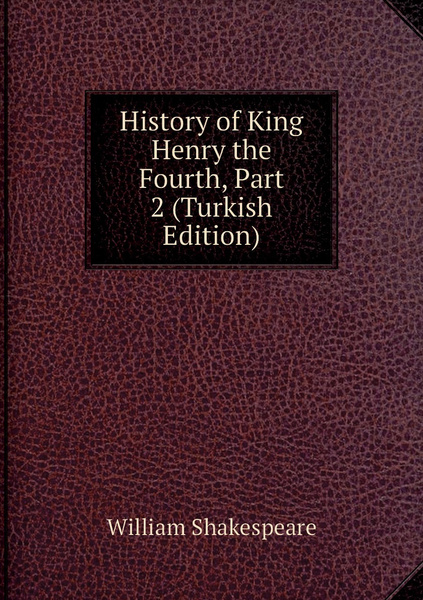 History of King Henry the Fourth, Part 2 (Turkish Edition) | Шекспир ...