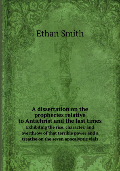 A dissertation on the prophecies relative to Antichrist and the last ... A dissertation on the prophecies relative to Antichrist and the last ...
