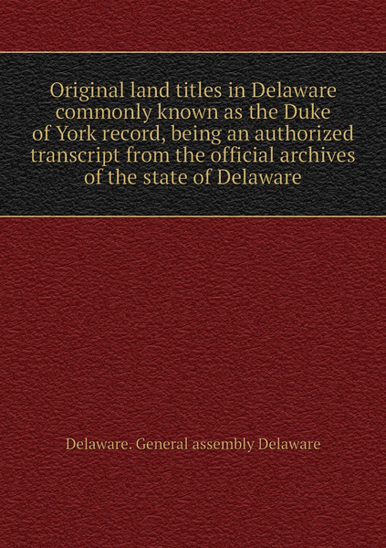 Original land titles in Delaware commonly known as the Duke of York ...
