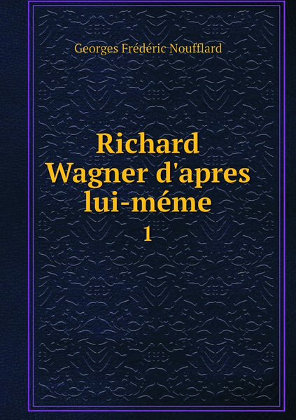 Richard Wagner d'apres lui-meme. 1 купить на OZON по низкой цене ...