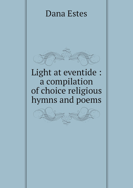 Light at eventide : a compilation of choice religious hymns and poems ...