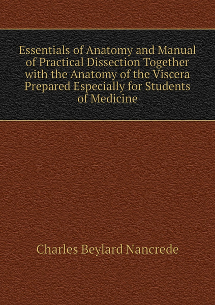 Essentials of Anatomy and Manual of Practical Dissection Together with ...