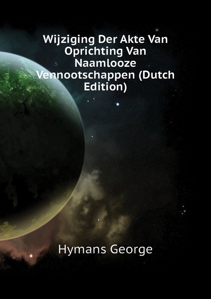 Wijziging Der Akte Van Oprichting Van Naamlooze Vennootschappen (Dutch Edition) - купить с ...