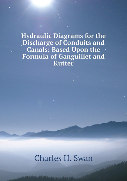 Hydraulic Diagrams for the Discharge of Conduits and Canals: Based Upon ...