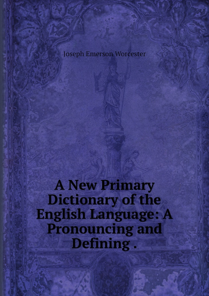 A New Primary Dictionary of the English Language: A Pronouncing and Defining . - купить с ...