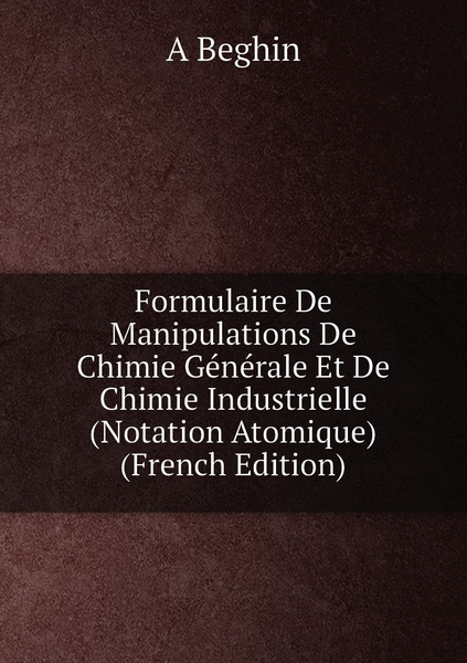Характеристики Formulaire De Manipulations De Chimie Generale Et De Chimie Industrielle ...