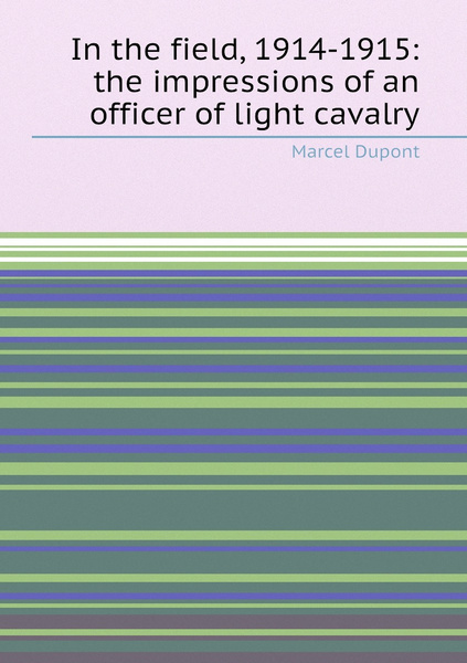 In the field, 1914-1915: the impressions of an officer of light cavalry - купить с доставкой по ...