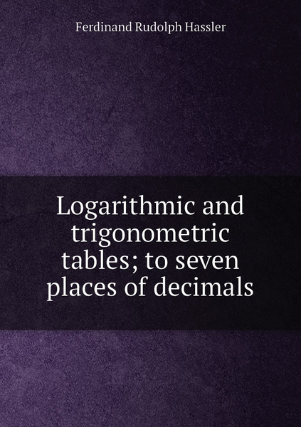 Характеристики Logarithmic and trigonometric tables; to seven places of ...