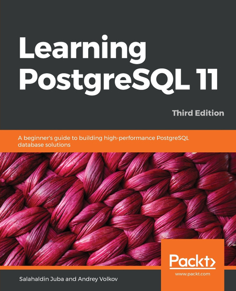Learning PostgreSQL 11 - Third Edition. A beginner's guide to building ...