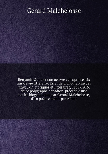Benjamin Sulte et son oeuvre : cinquante-six ans de vie litteraire ...