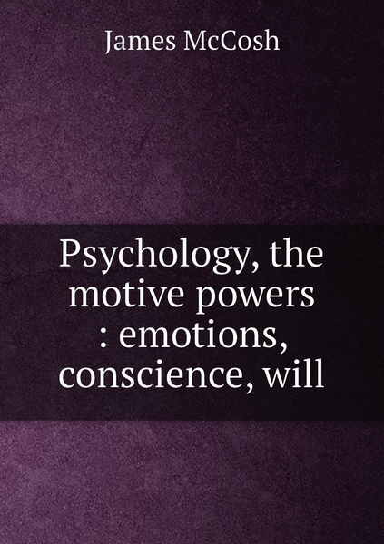 Psychology, the motive powers : emotions, conscience, will - купить с ...