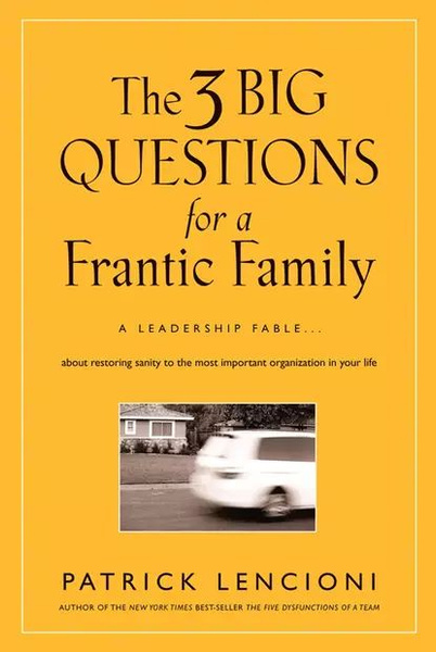 The Three Big Questions for a Frantic Family. A Leadership Fable About ...