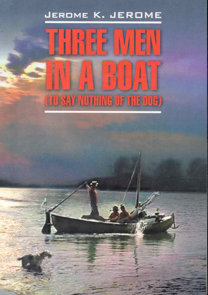 Three men in a boat(to say nothing of the dog)/ Трое в лодке, не считая ...