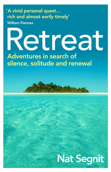 Retreat. Adventures in Search of Silence, Solitude and Renewal / Segnit ...
