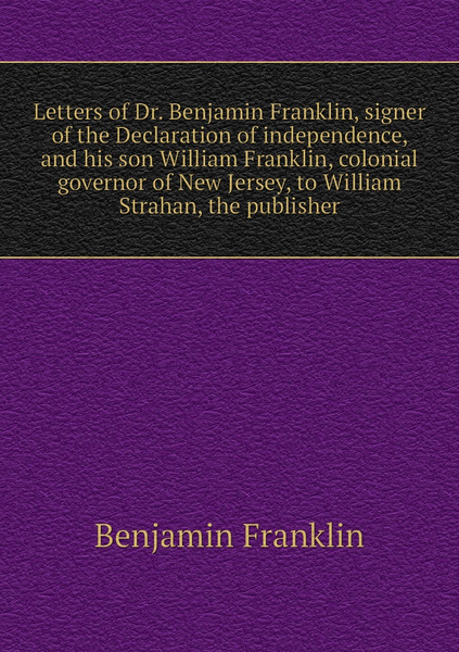 Letters of Dr. Benjamin Franklin, signer of the Declaration of ...