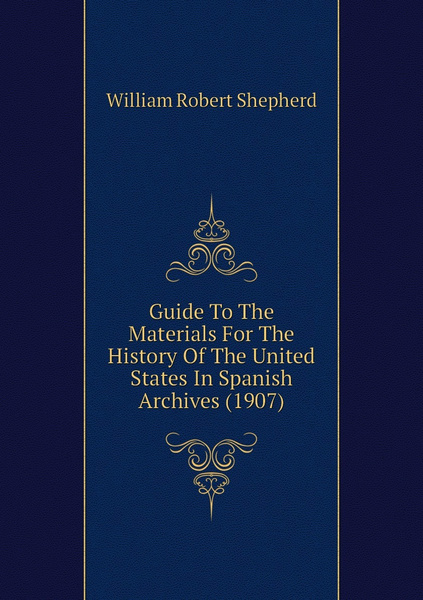 Guide To The Materials For The History Of The United States In Spanish ...