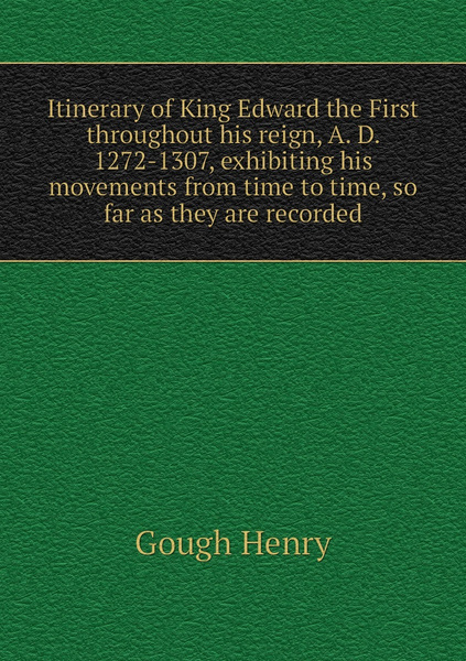 Характеристики Itinerary of King Edward the First throughout his reign ...