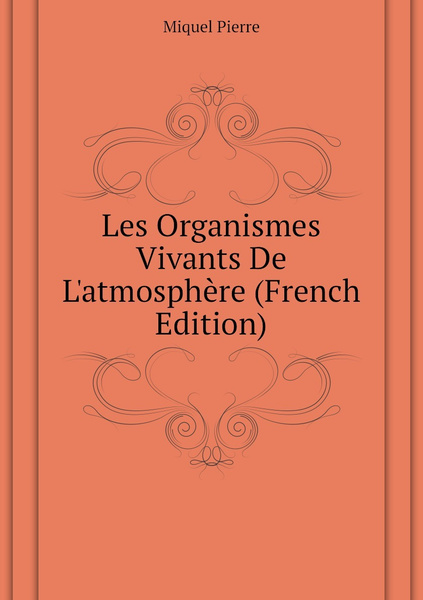 Les Organismes Vivants De L'atmosphere (French Edition) | Miquel Pierre ...