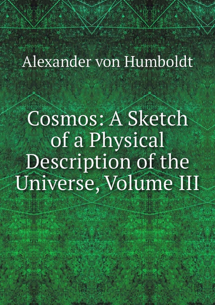 Cosmos: A Sketch of a Physical Description of the Universe, Volume III ...
