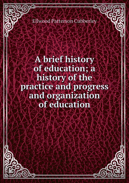 A brief history of education; a history of the practice and progress ...