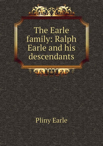 The Earle family: Ralph Earle and his descendants - купить с доставкой ...