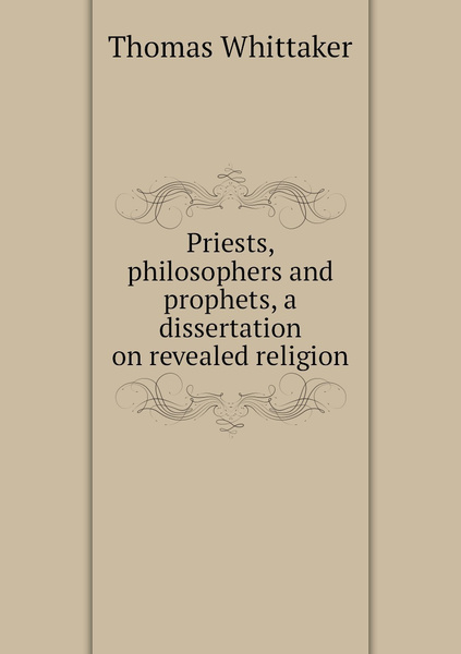 Priests, philosophers and prophets, a dissertation on revealed religion ...