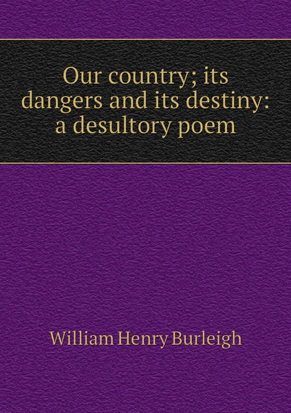 Our country; its dangers and its destiny: a desultory poem - купить с ...