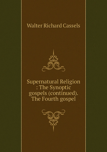 Supernatural Religion : The Synoptic gospels (continued). The Fourth gospel - купить с доставкой ...
