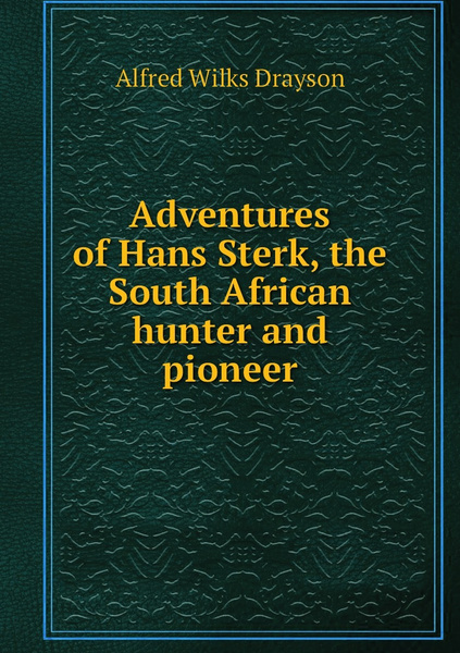 Adventures of Hans Sterk, the South African hunter and pioneer - купить ...