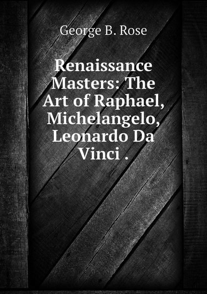Renaissance Masters: The Art of Raphael, Michelangelo, Leonardo Da ...
