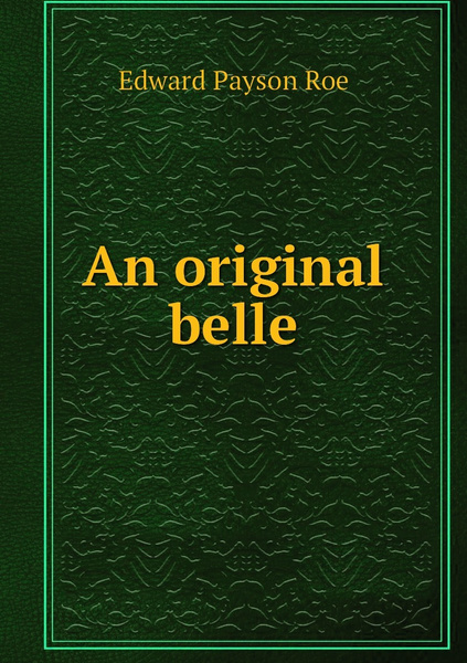 An original belle | Roe Edward Payson - купить с доставкой по выгодным ...