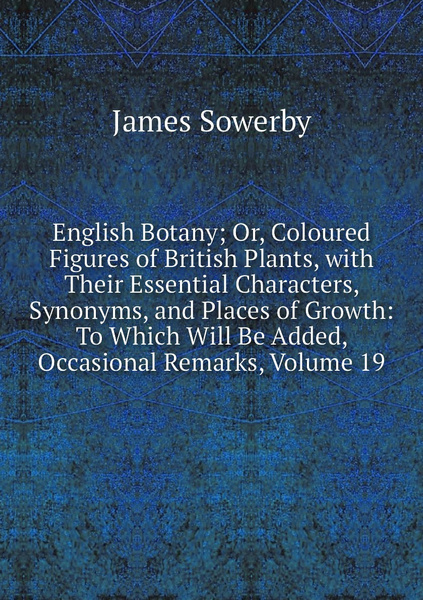 English Botany; Or, Coloured Figures of British Plants, with Their ...