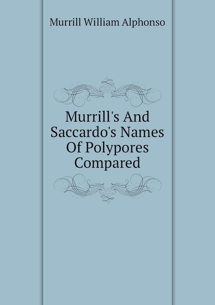 Характеристики Murrill's And Saccardo's Names Of Polypores Compared ...