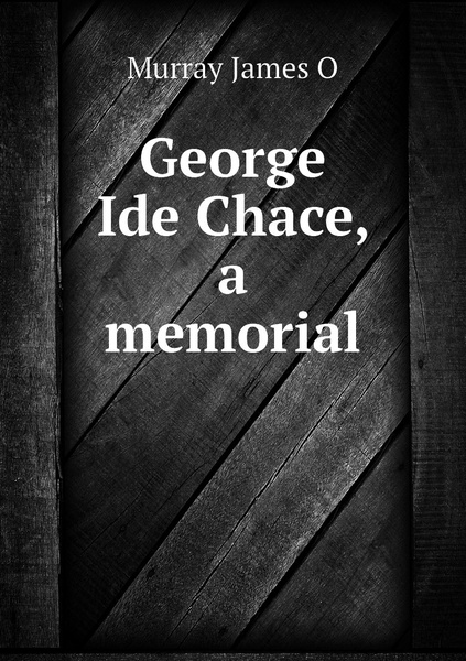 George Ide Chace, a memorial - купить с доставкой по выгодным ценам в ...
