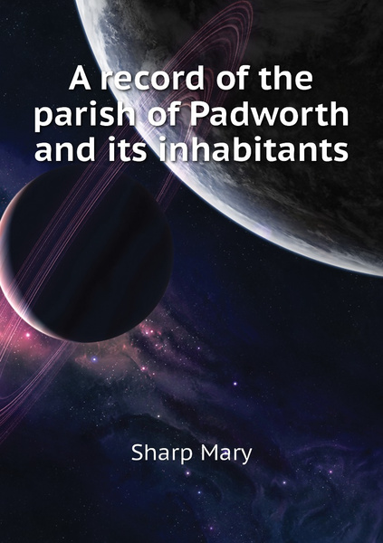 A record of the parish of Padworth and its inhabitants - купить с ...