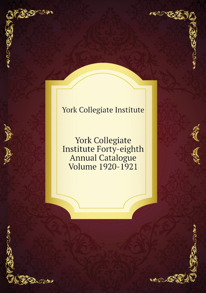 York Collegiate Institute Forty-eighth Annual Catalogue Volume 1920-1921 - купить с доставкой по ...
