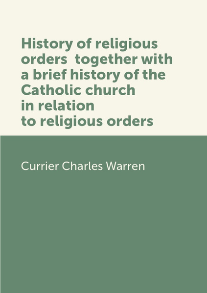 History of religious orders together with a brief history of the ...