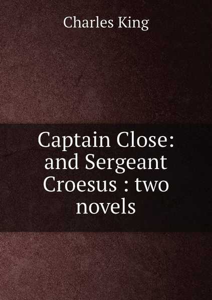 Captain Close: and Sergeant Croesus : two novels купить на OZON по ...