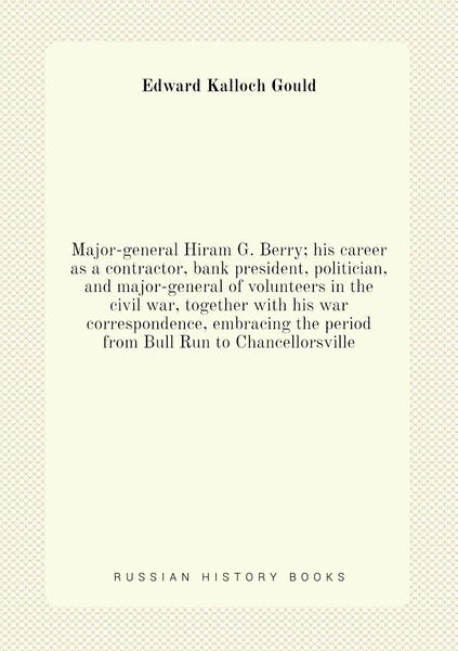 Major-general Hiram G. Berry; his career as a contractor, bank ...