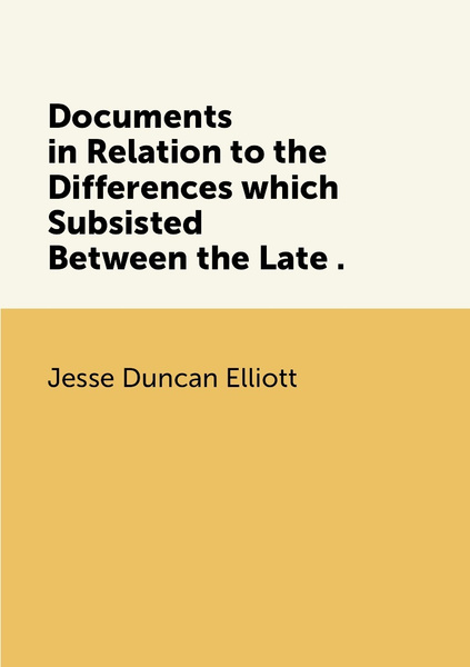 Documents in Relation to the Differences which Subsisted Between the ...