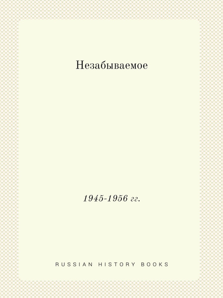 Незабываемое. 1945-1956 гг. - купить с доставкой по выгодным ценам в интернет-магазине OZON ...