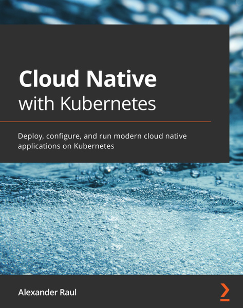 Cloud Native with Kubernetes. Deploy, configure, and run modern cloud ...