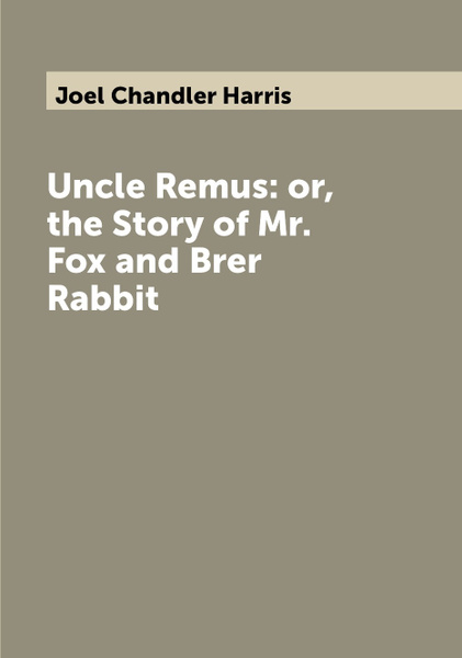 Uncle Remus: or, the Story of Mr. Fox and Brer Rabbit - купить с ...