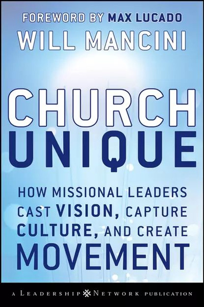 Church Unique. How Missional Leaders Cast Vision, Capture Culture, and ...