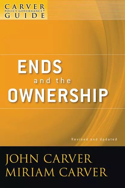 A Carver Policy Governance Guide, Ends and the Ownership | Carver John ...