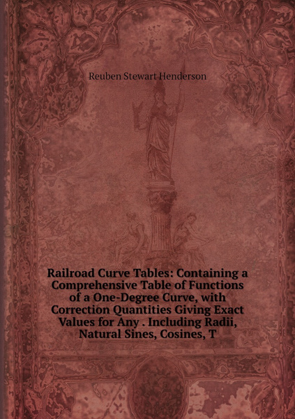 Railroad Curve Tables: Containing a Comprehensive Table of Functions of ...