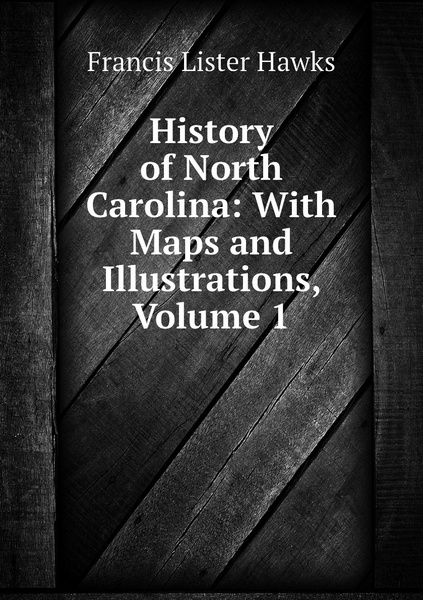 History of North Carolina: With Maps and Illustrations, Volume 1 ...