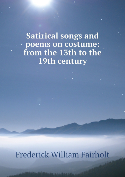 Satirical songs and poems on costume: from the 13th to the 19th century ...