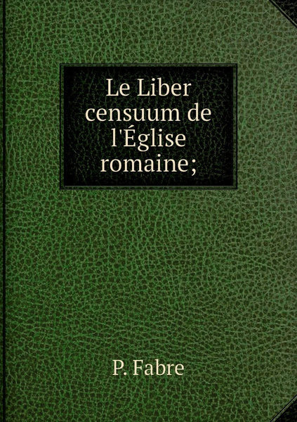 Le Liber censuum de l'Eglise romaine; - купить с доставкой по выгодным ...